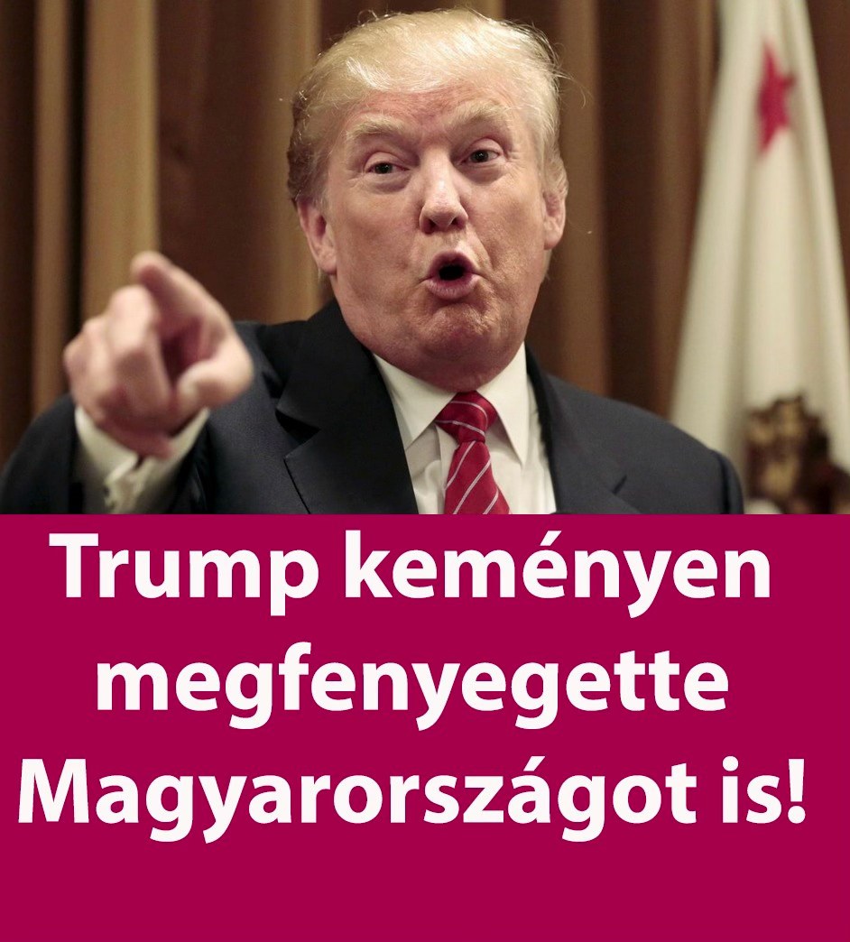 Trump keményen megfenyegette Magyarországot is!